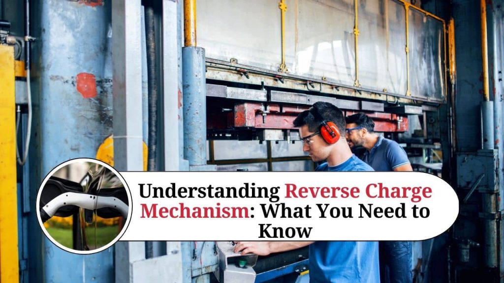 Understanding Reverse Charge Mechanism: What You Need to Know - Marg ...
