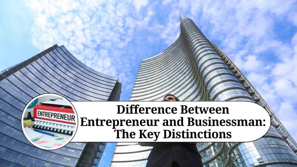 Difference Between Entrepreneur and Businessman: The Key Distinctions ...