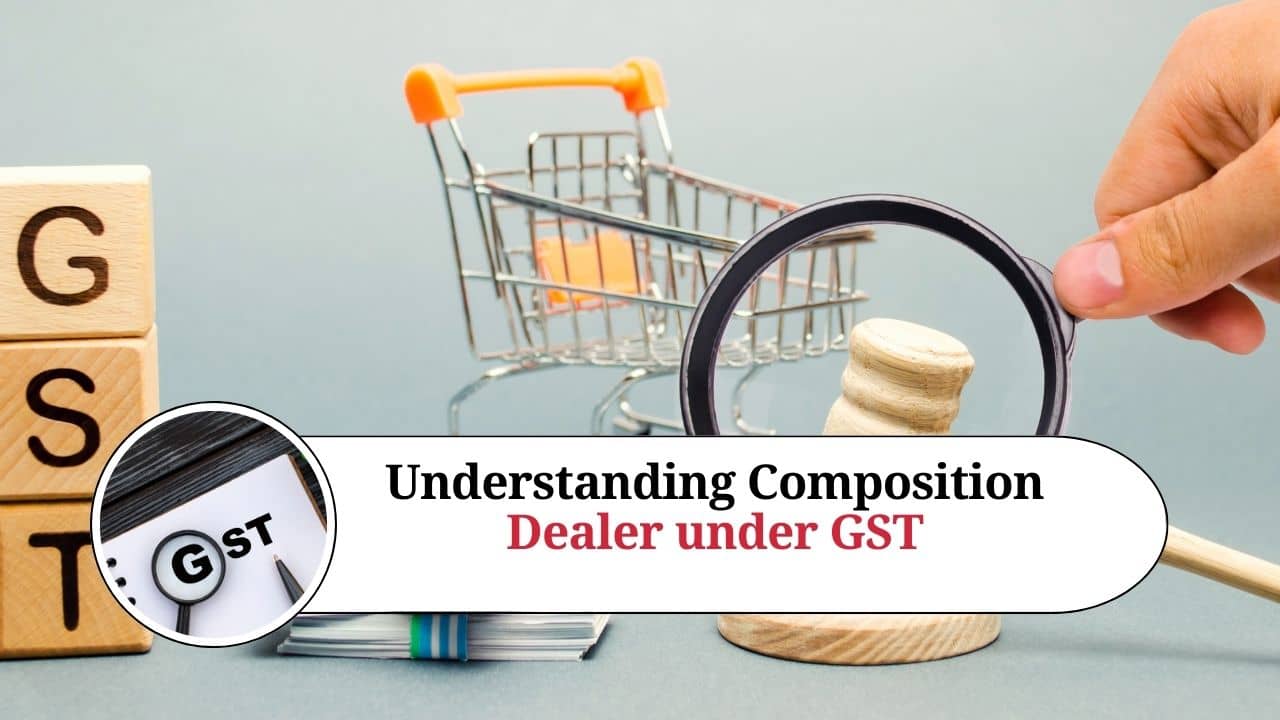 Understanding Composition Dealer under GST: Benefits, Eligibility, and ...