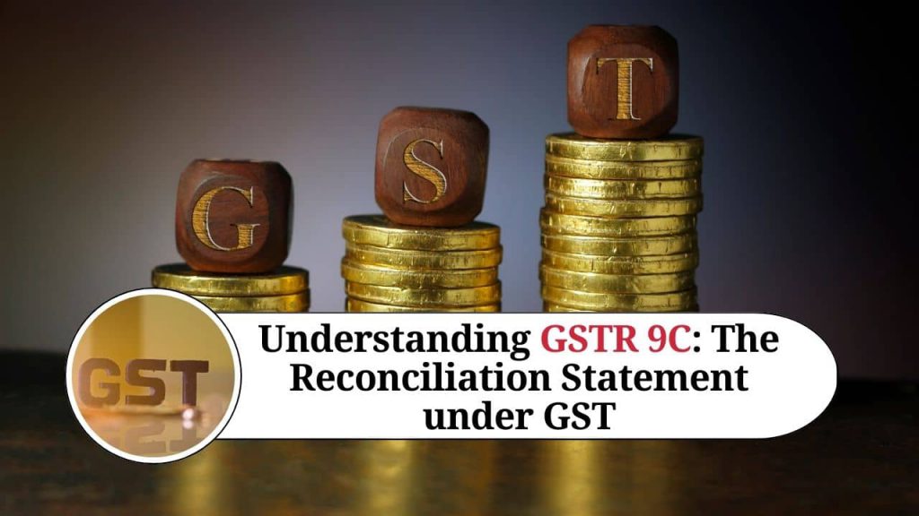 Understanding GSTR 9C: The Reconciliation Statement under GST - Marg ...