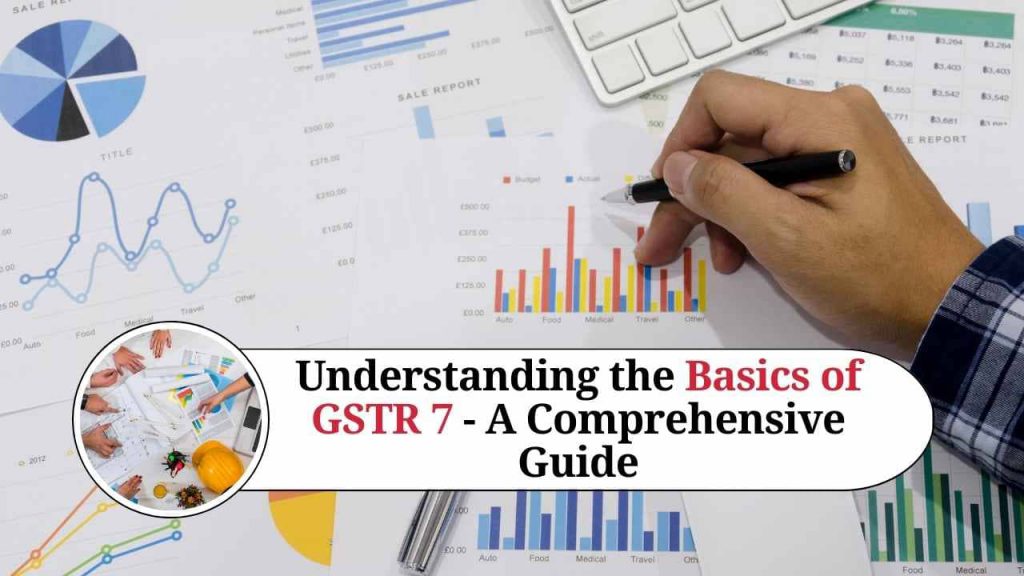 Understanding the Basics of GSTR 7 – A Comprehensive Guide