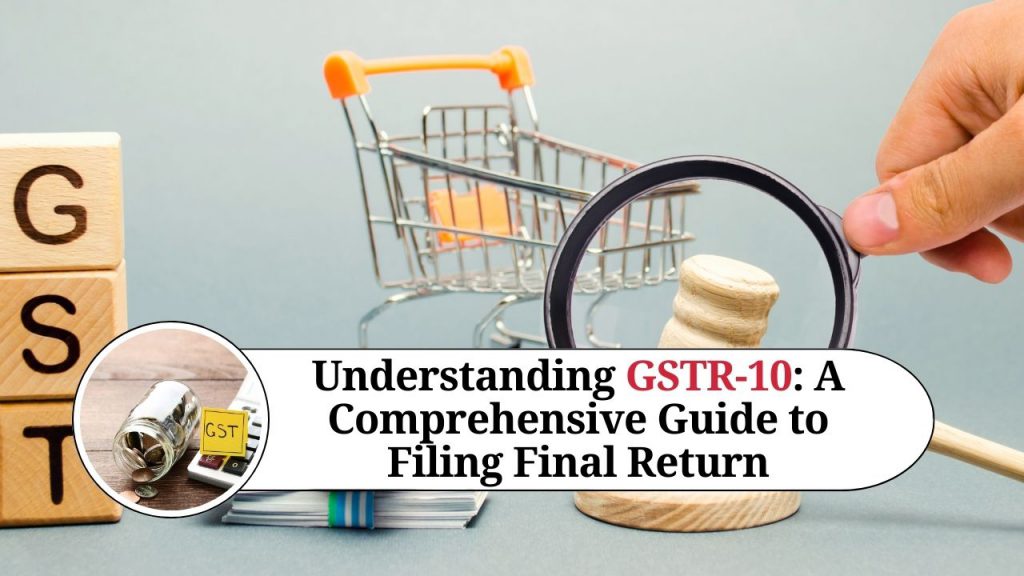 Understanding GSTR-10: A Comprehensive Guide to Filing Final Return - Marg ERP Blog