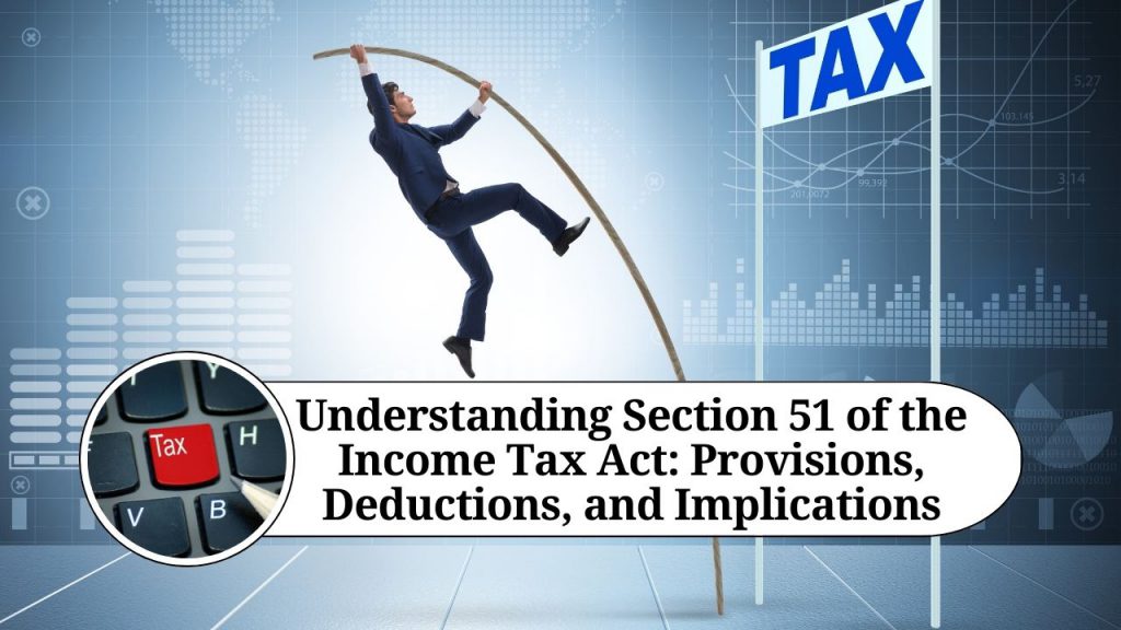 Understanding Section 51 of the Income Tax Act: Provisions, Deductions ...