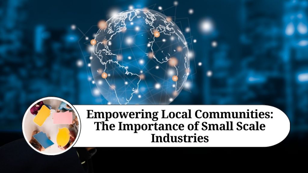 Empowering Local Communities: The Importance of Small Scale Industries ...