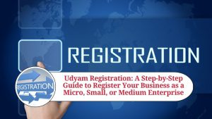 Udyam Registration: A Step-by-Step Guide to Register Your Business as a ...
