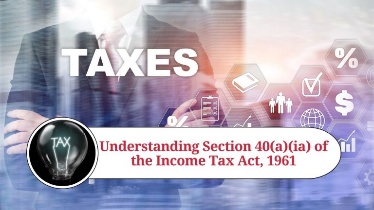 Understanding Section 40(a)(ia) of the Income Tax Act, 1961: Scope ...