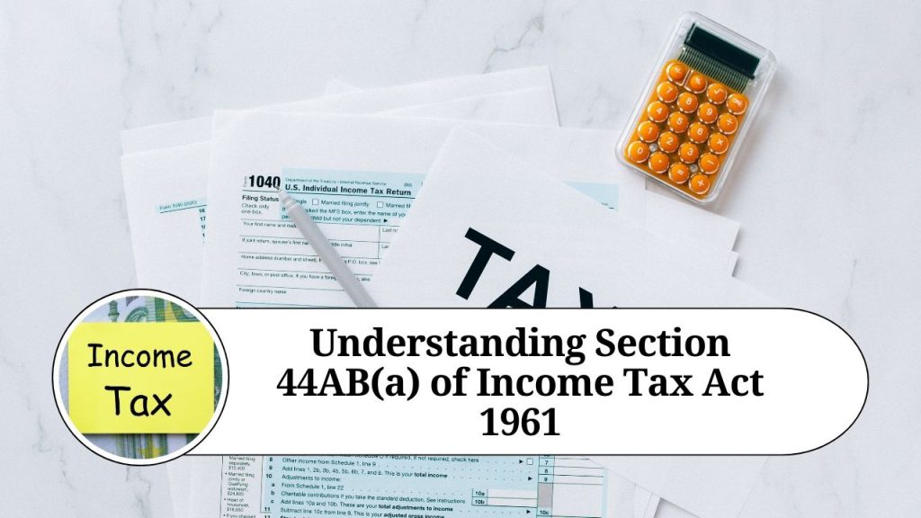 Understanding Section 44AB(a) of Income Tax Act 1961: Applicability and ...