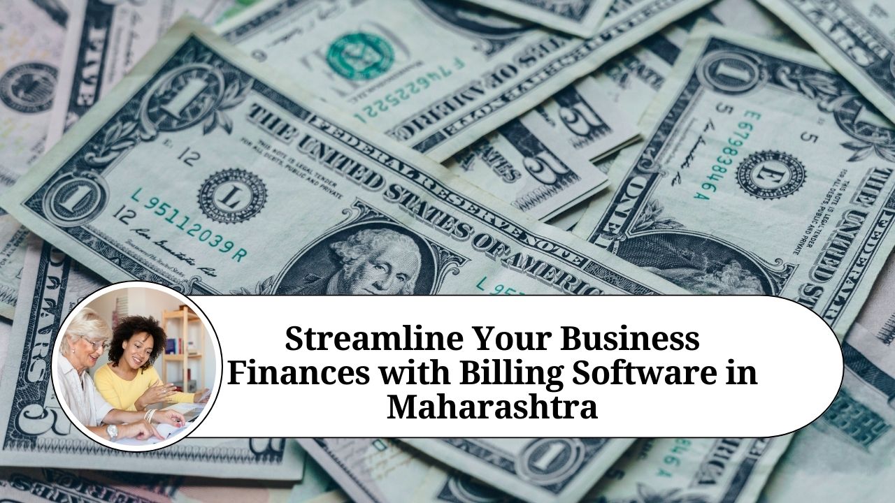 Streamline Your Business Finances with Billing Software in Maharashtra ...