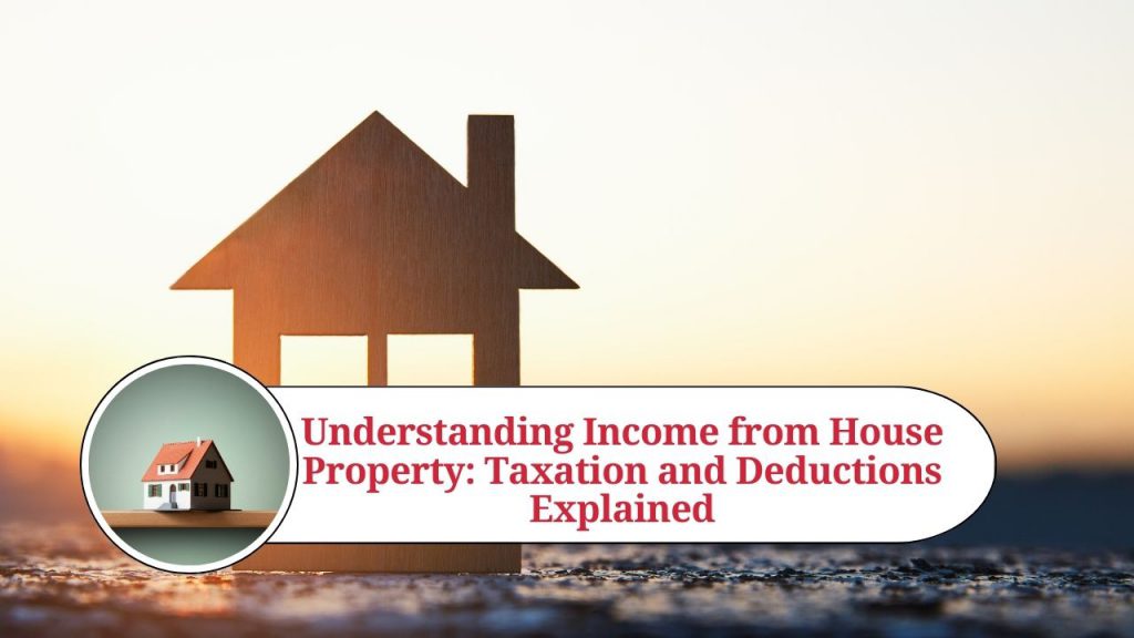 Understanding Income from House Property: Taxation and Deductions ...