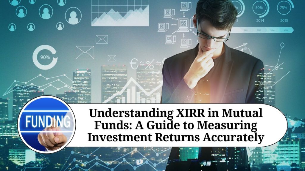 Understanding XIRR in Mutual Funds: A Guide to Measuring Investment ...