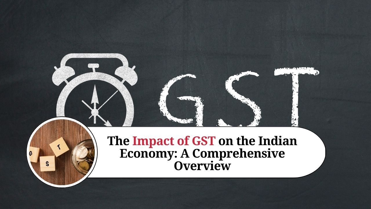 The Impact of GST on the Indian Economy: A Comprehensive Overview ...