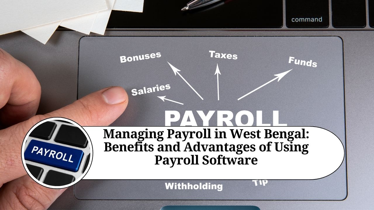Managing Payroll in West Bengal: The Benefits and Advantages of Using ...