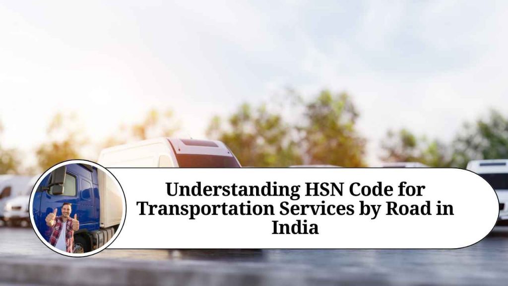 Understanding HSN Code for Transportation Services by Road in India ...