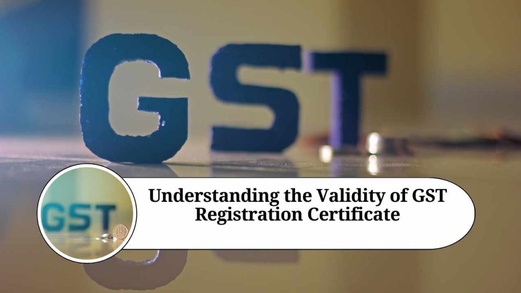 Understanding the Validity of GST Registration Certificate