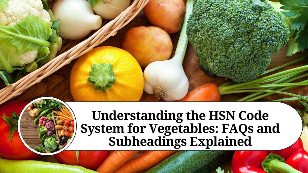 Understanding the HSN Code System for Vegetables: FAQs and Subheadings ...