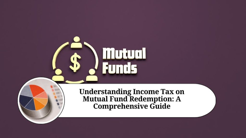 Understanding Income Tax On Mutual Fund Redemption A Comprehensive