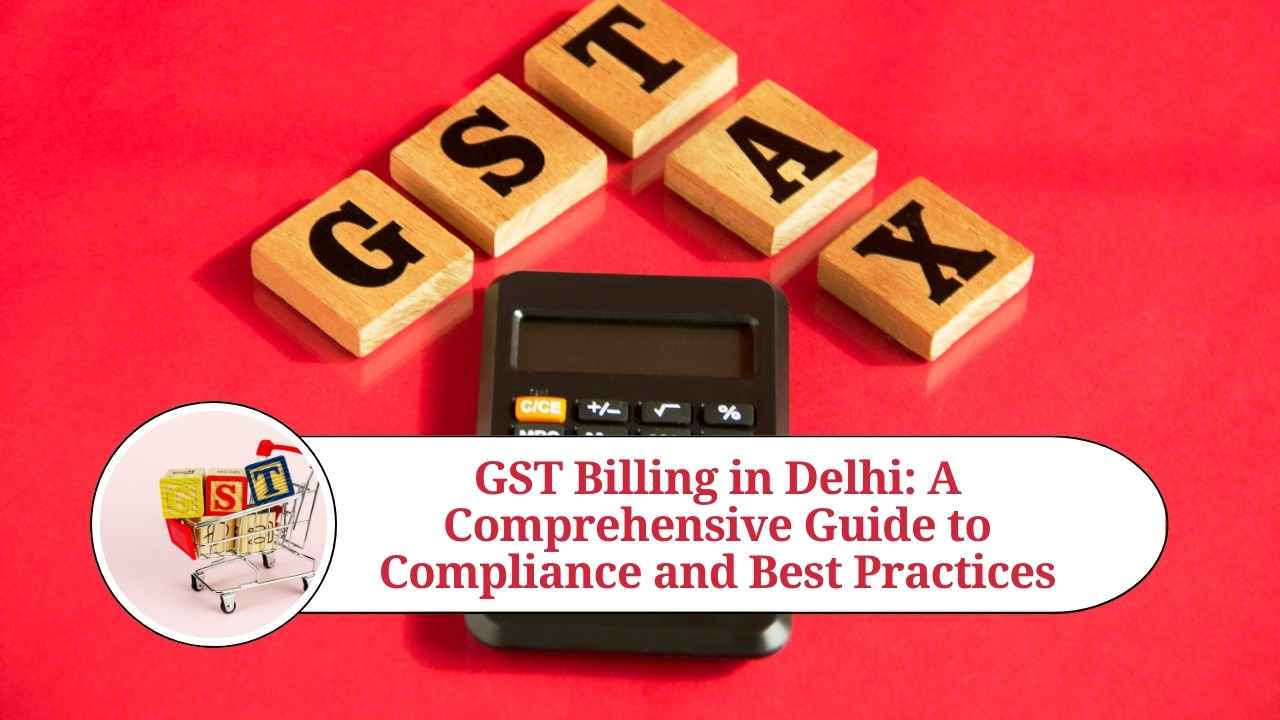 GST Billing in Delhi: A Comprehensive Guide to Compliance and Best ...