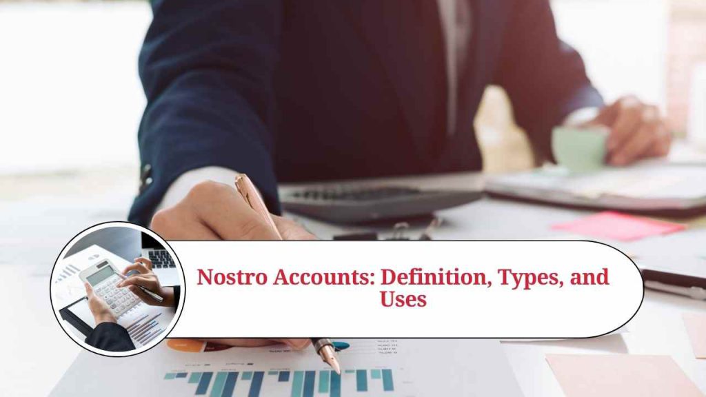 Nostro Accounts: Definition, Types, and Uses