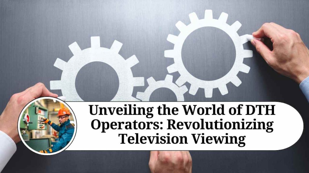 Unveiling the World of DTH Operators: Revolutionizing Television ...