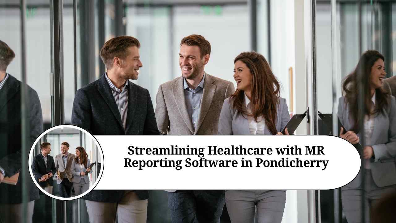 Streamlining Healthcare with MR Reporting Software in Pondicherry ...