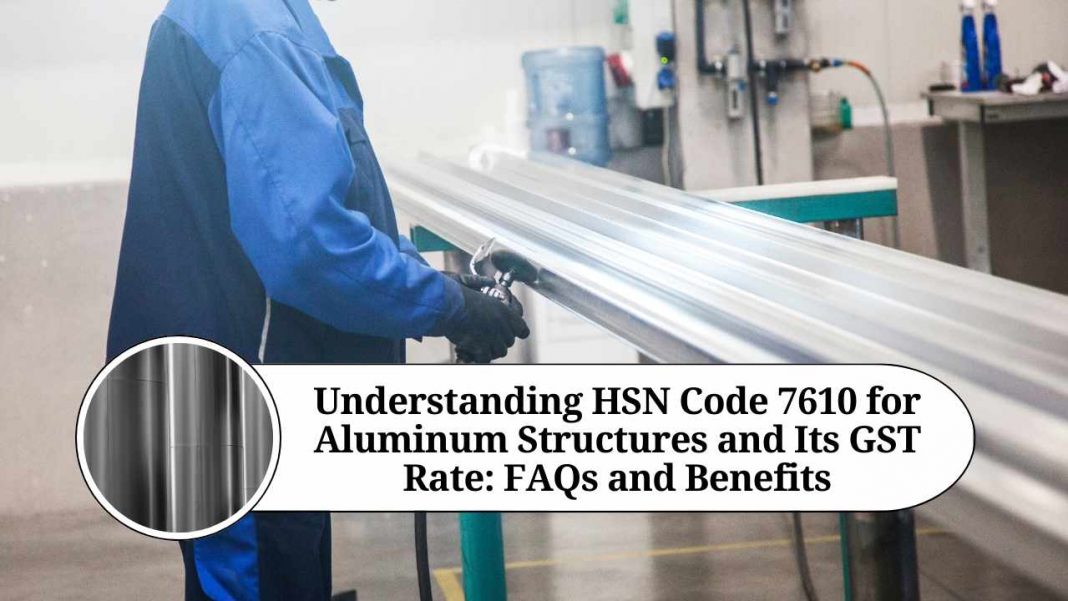 Understanding HSN Code 7610 for Aluminum Structures and Its GST Rate ...