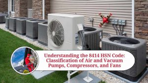 Understanding the 8414 HSN Code: Classification of Air and Vacuum Pumps ...