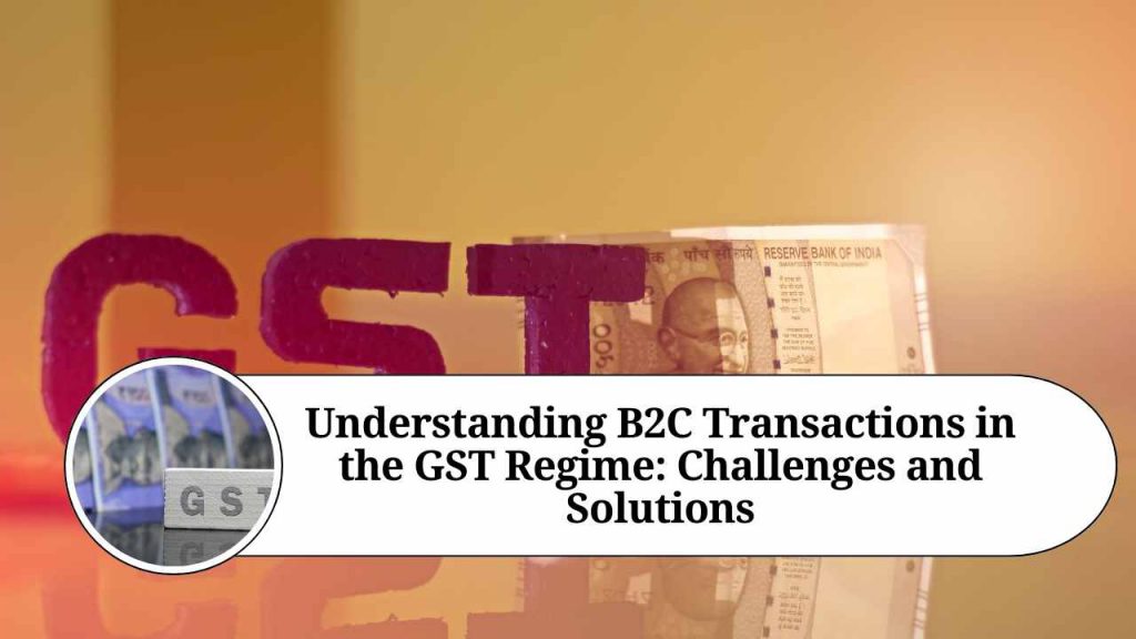 Understanding B2C Transactions in the GST Regime: Challenges and ...