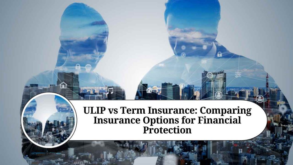 ULIP vs Term Insurance: Comparing Insurance Options for Financial ...