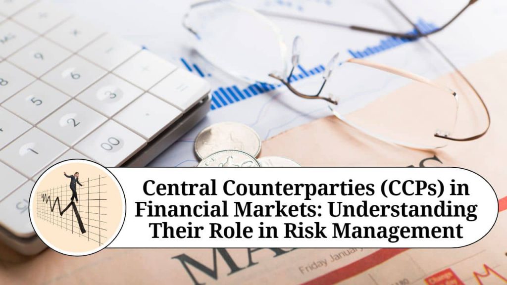 Central Counterparties (CCPs) in Financial Markets: Understanding Their ...