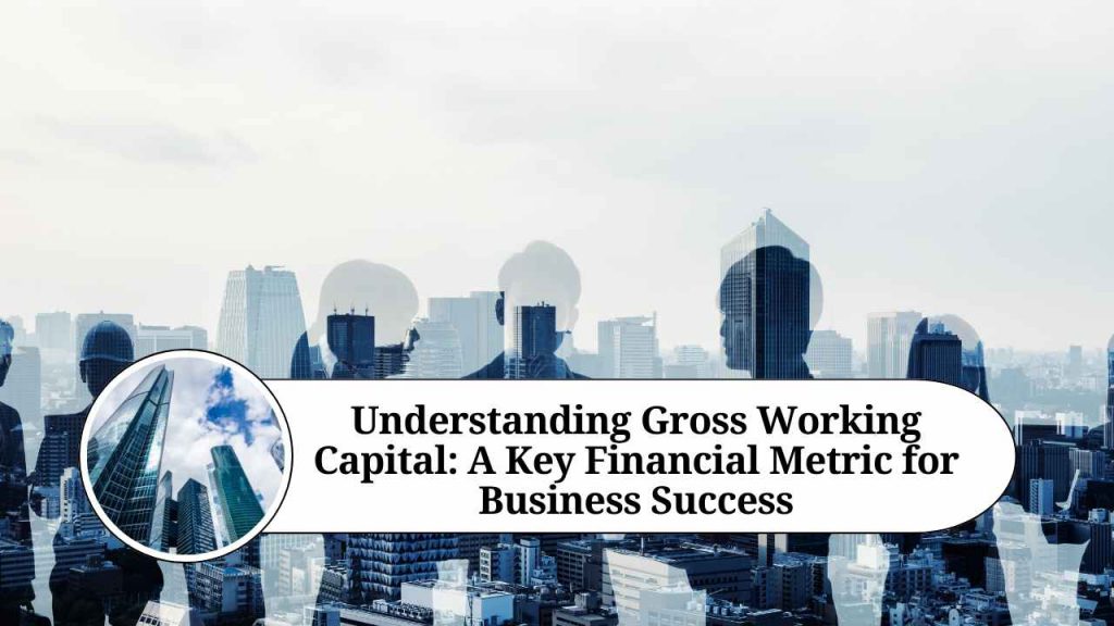 Understanding Gross Working Capital: A Key Financial Metric for ...