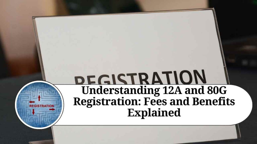 Understanding 12A and 80G Registration: Fees and Benefits Explained ...
