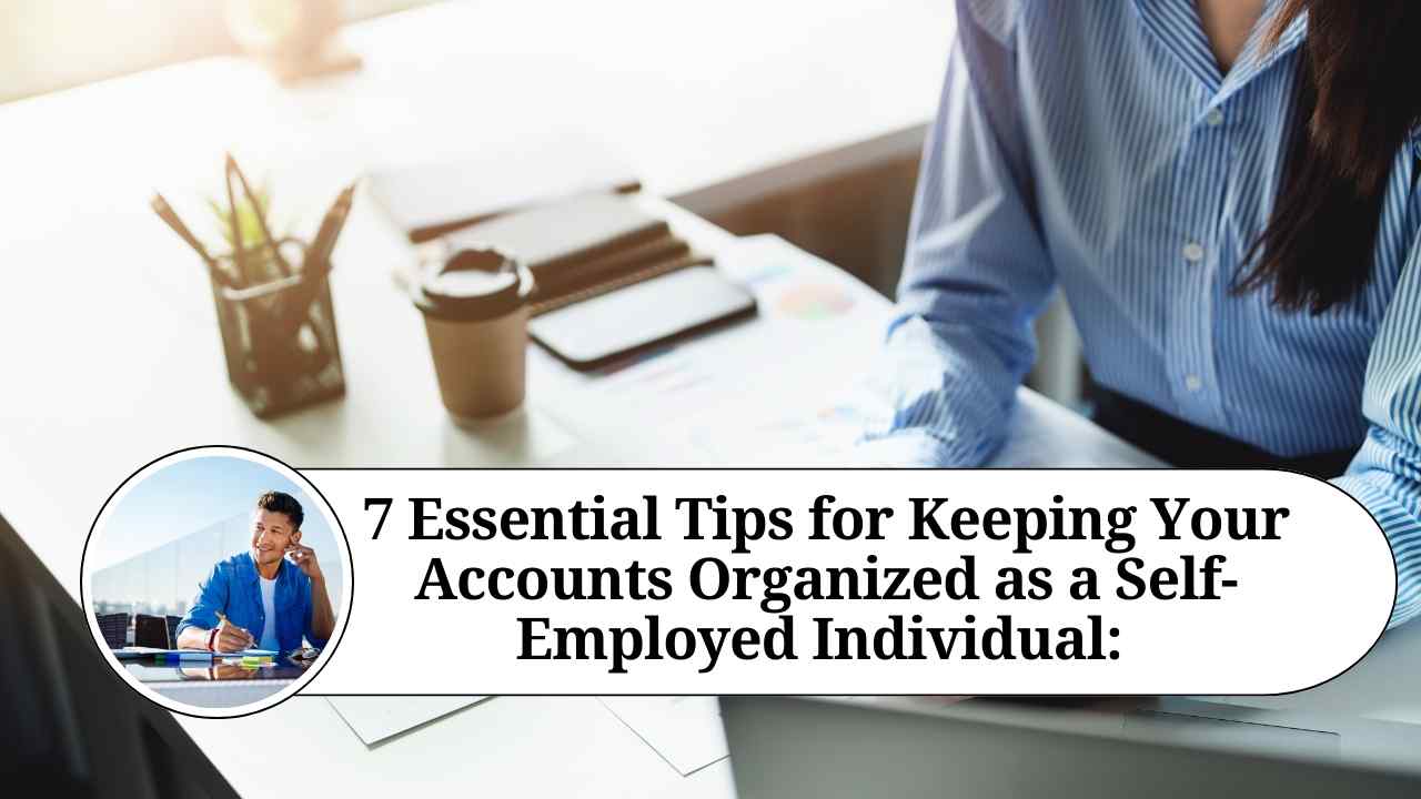 7 Essential Tips for Keeping Your Accounts Organized as a Self-Employed ...