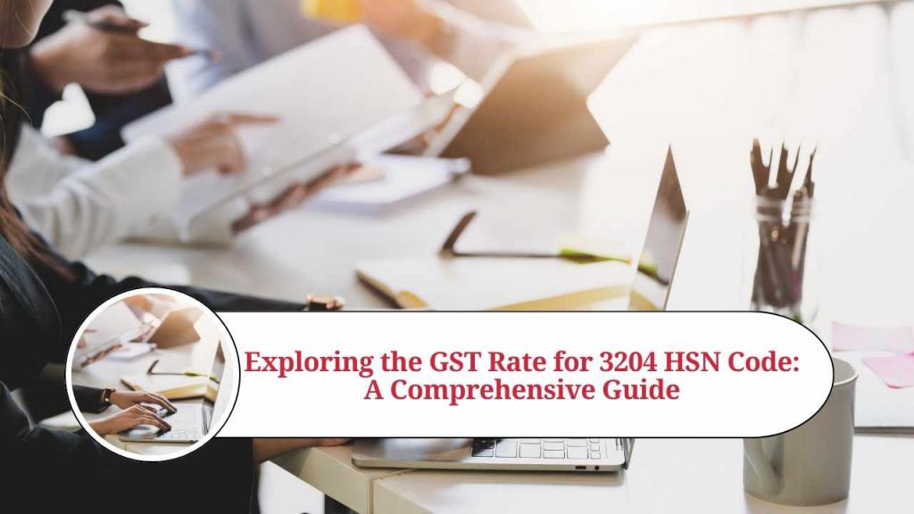 Exploring the GST Rate for 3204 HSN Code: A Comprehensive Guide - Marg ERP Blog