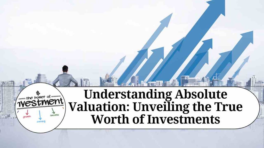 Understanding Absolute Valuation: Unveiling the True Worth of Investments
