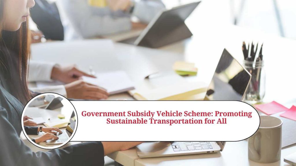 Government Subsidy Vehicle Scheme: Promoting Sustainable Transportation ...