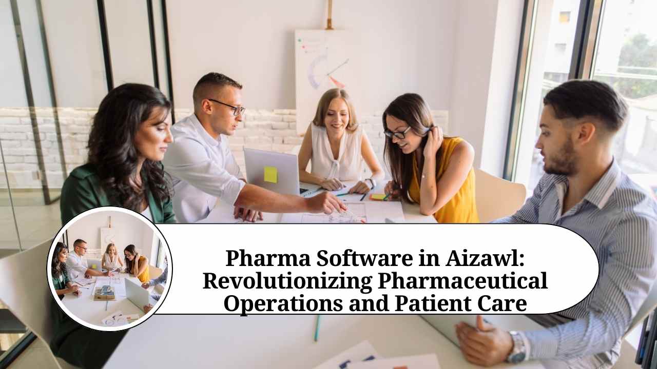 Pharma Software in Aizawl: Revolutionizing Pharmaceutical Operations ...