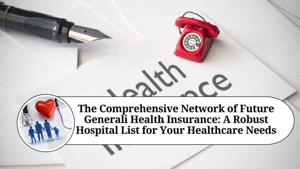 The Comprehensive Network of Future Generali Health Insurance: A Robust ...