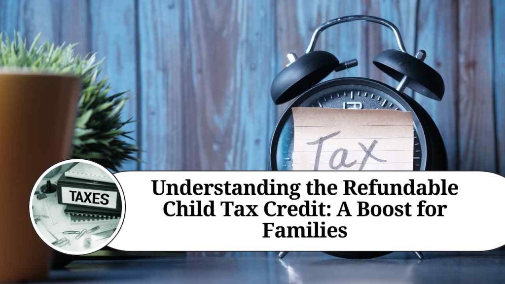 Understanding the Refundable Child Tax Credit: A Boost for Families ...