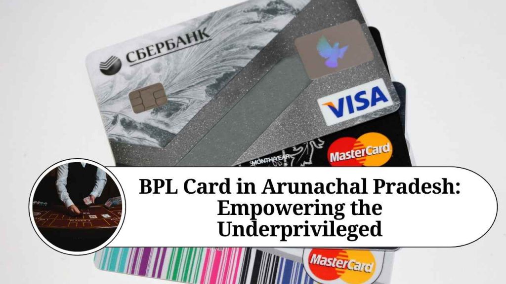 BPL Card in Arunachal Pradesh: Empowering the Underprivileged - Marg ...