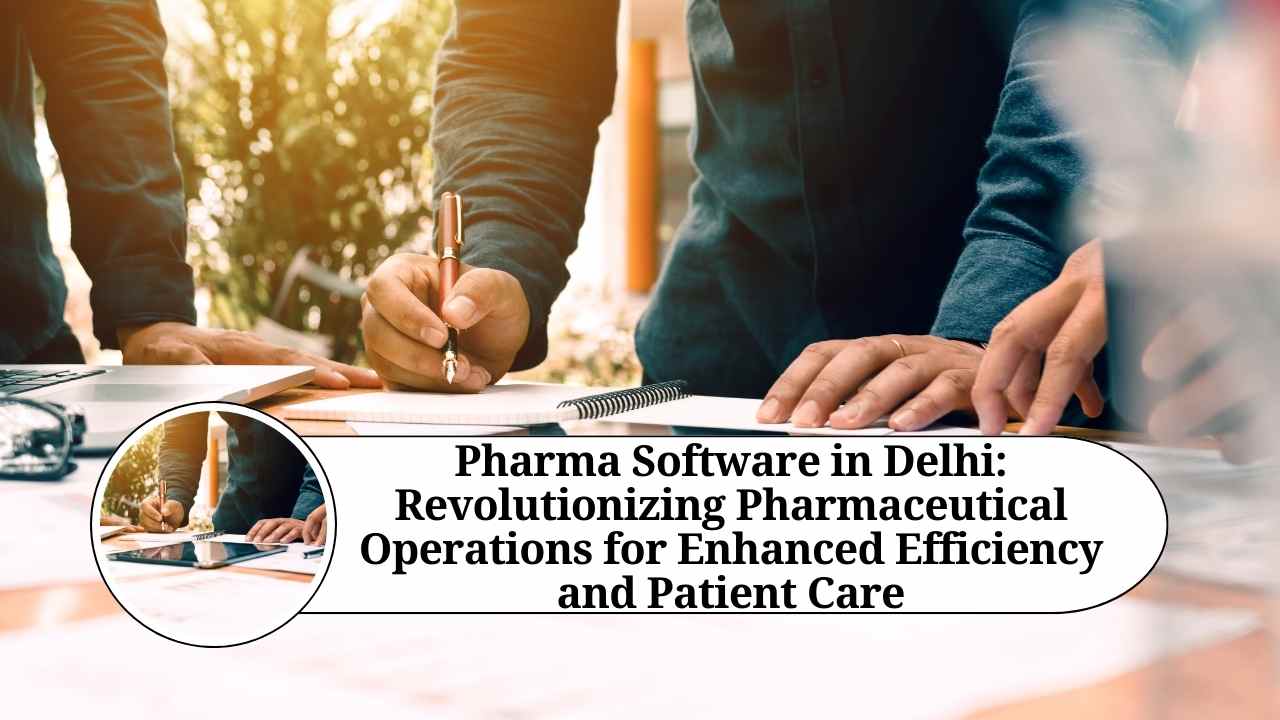 Pharma Software in Delhi: Revolutionizing Pharmaceutical Operations for ...
