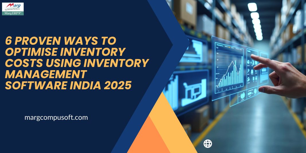 6 Proven Ways to Optimise Inventory Costs Using Inventory Management Software India 2025 - Marg ...